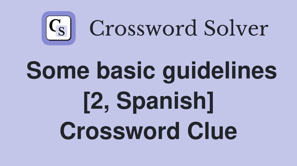 Some basic guidelines [2, Spanish] - Crossword Clue Answers - Crossword Solver